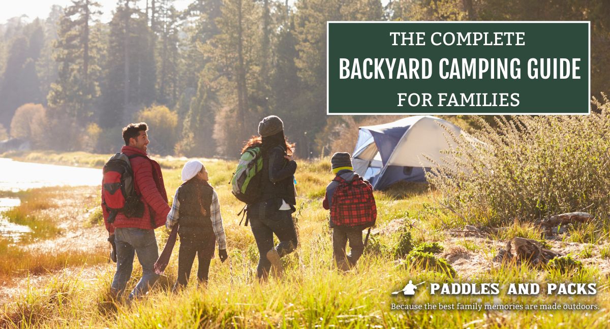 The Complete (Backyard) Camping Guide for Families - Paddles and Packs